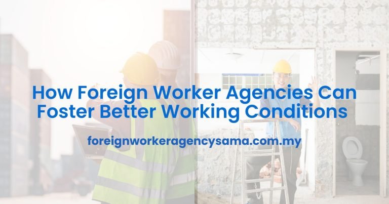 How Foreign Worker Agencies Can Foster Better Working Conditions