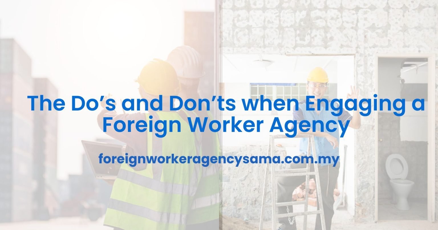 The Do's and Don’ts when Engaging a Foreign Worker Agency