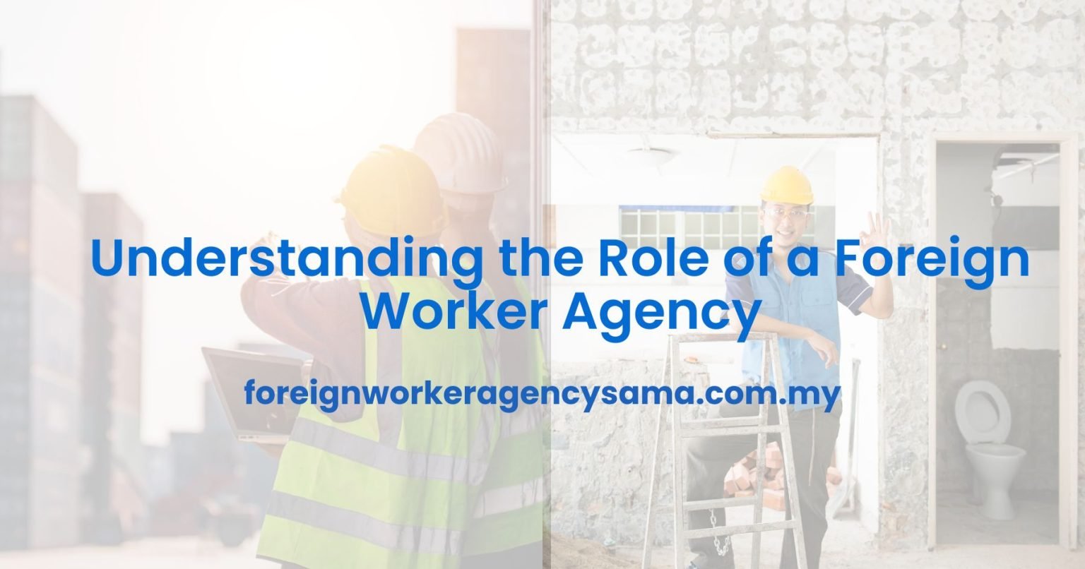 Understanding the Role of a Foreign Worker Agency